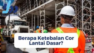 Berapa Ketebalan Cor Lantai Dasar? Berikut penjelasannya