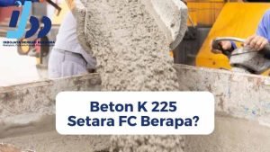 Beton K 225 Setara FC Berapa? Ini Pembahasannya.